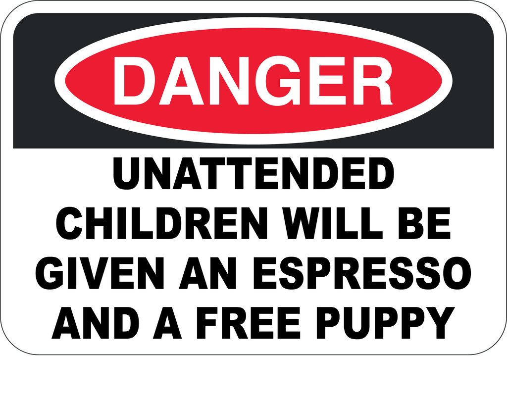 Unattended Children Will Be Given An Espresso And A Free Puppy – Sign Wise
